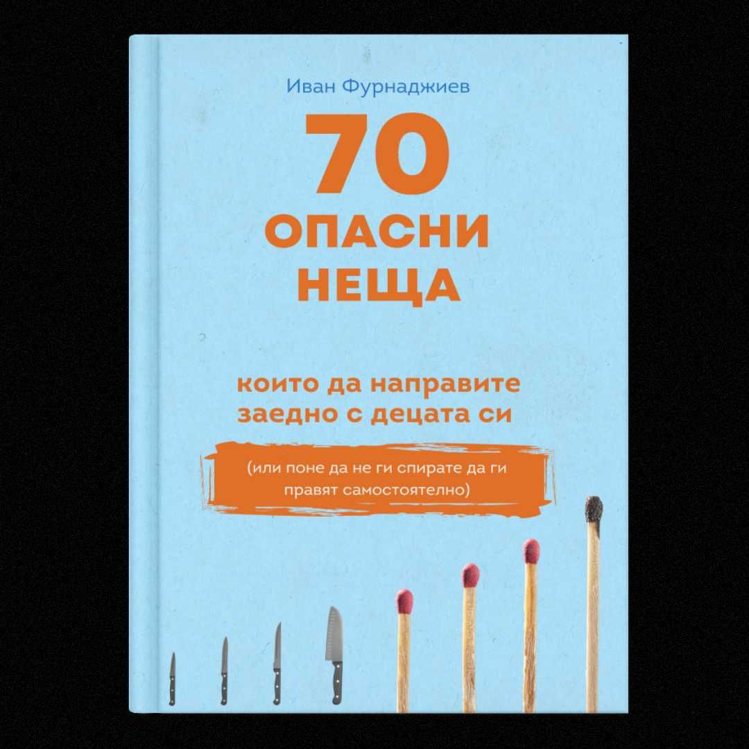 Книга 70 ОПАСНИ НЕЩА които да направите заедно с децата си гр София