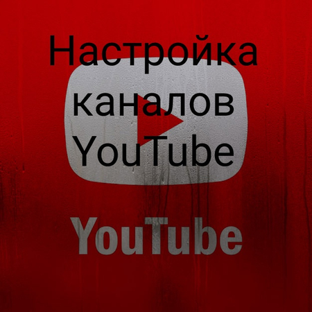 Создание и настройка YouTube каналов?
